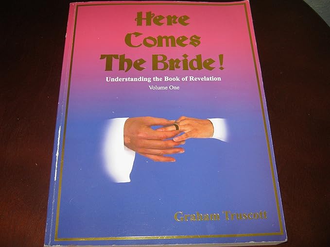 Here Comes the Bride! Understanding the Book of Revelation (Volume One ...