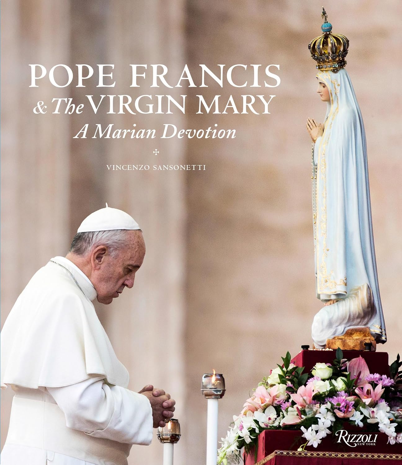 Pope Francis and the Virgin Mary: A Marian Devotion: Sansonetti ...