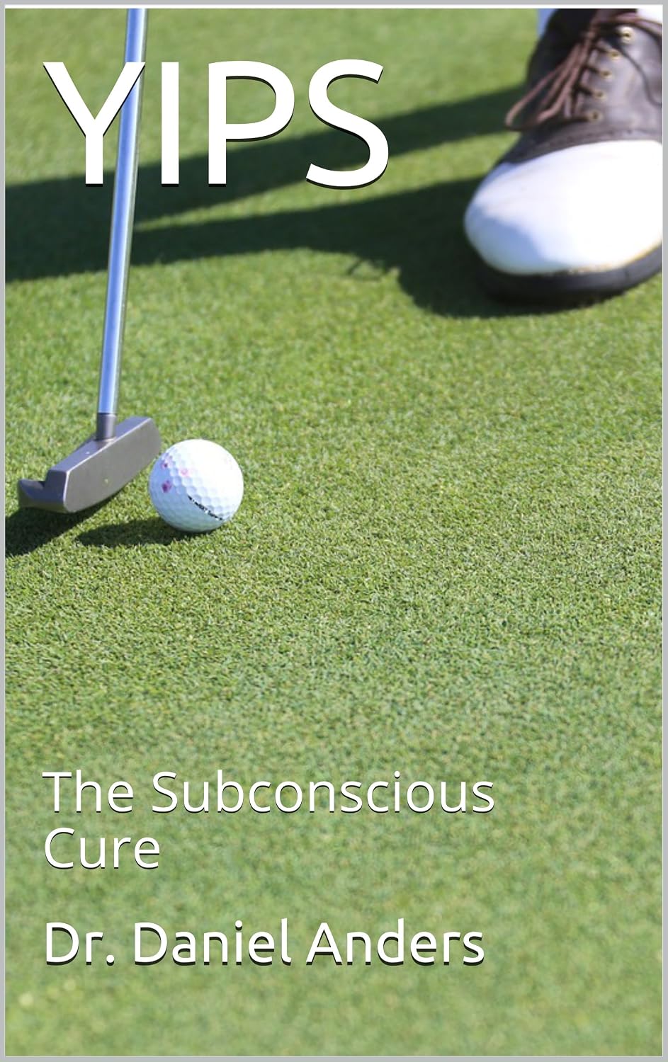 Amazon.com: YIPS: The Subconscious Cure eBook : Anders, Dr. Daniel ...