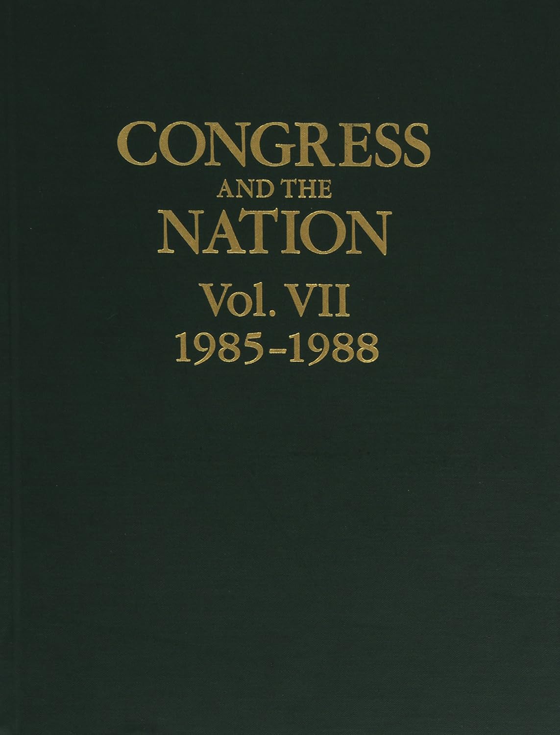 Congress and the Nation Vol. VII 1985-1988: A Review of Government and ...