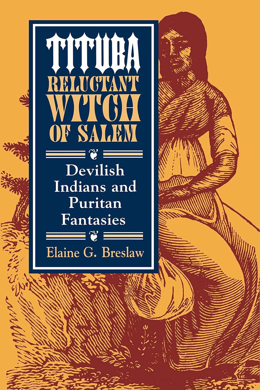 Tituba, Reluctant Witch of Salem: Devilish Indians and Puritan ...