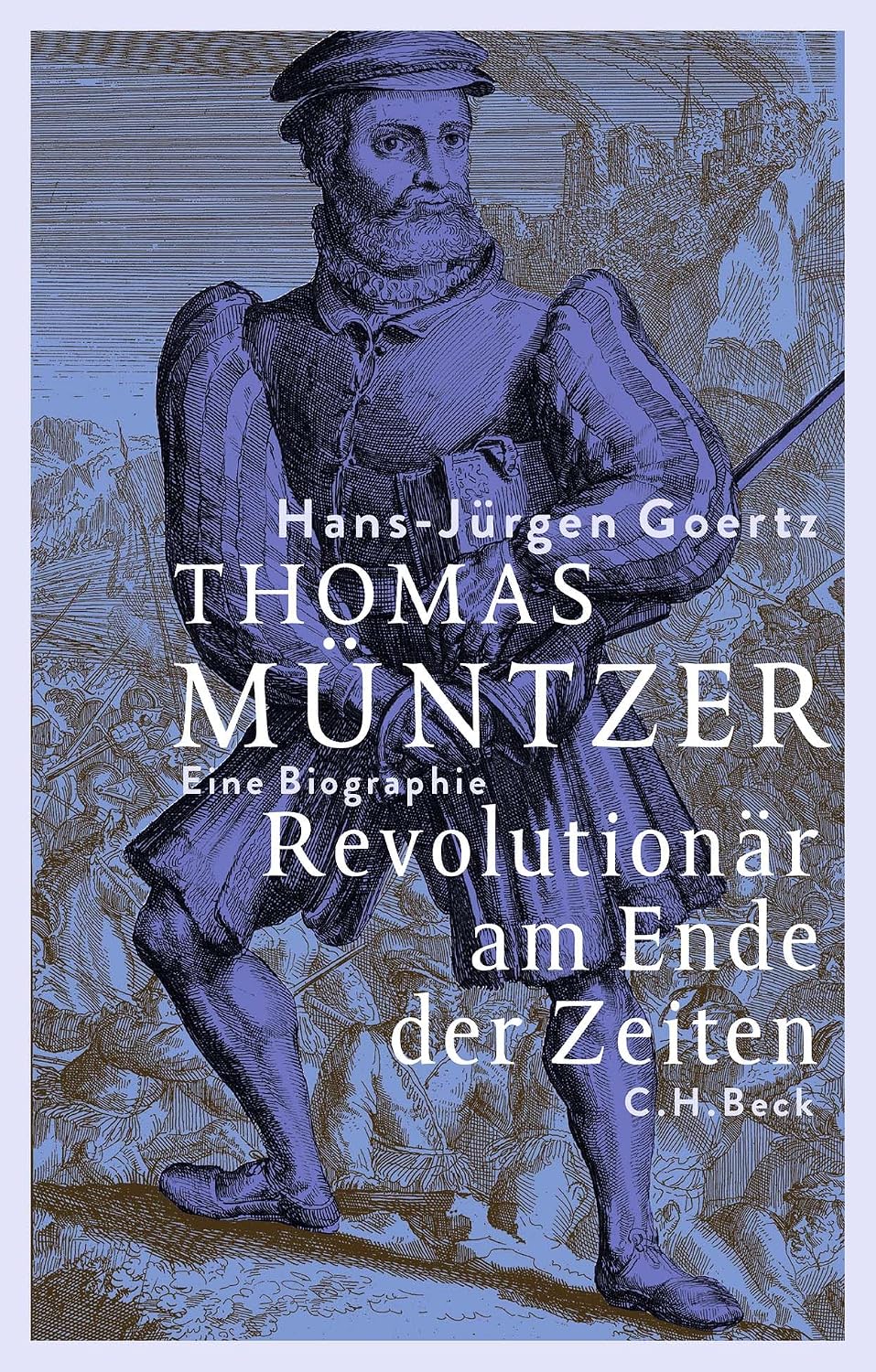 Thomas Müntzer: Revolutionär am Ende der Zeiten. Eine Biographie ...
