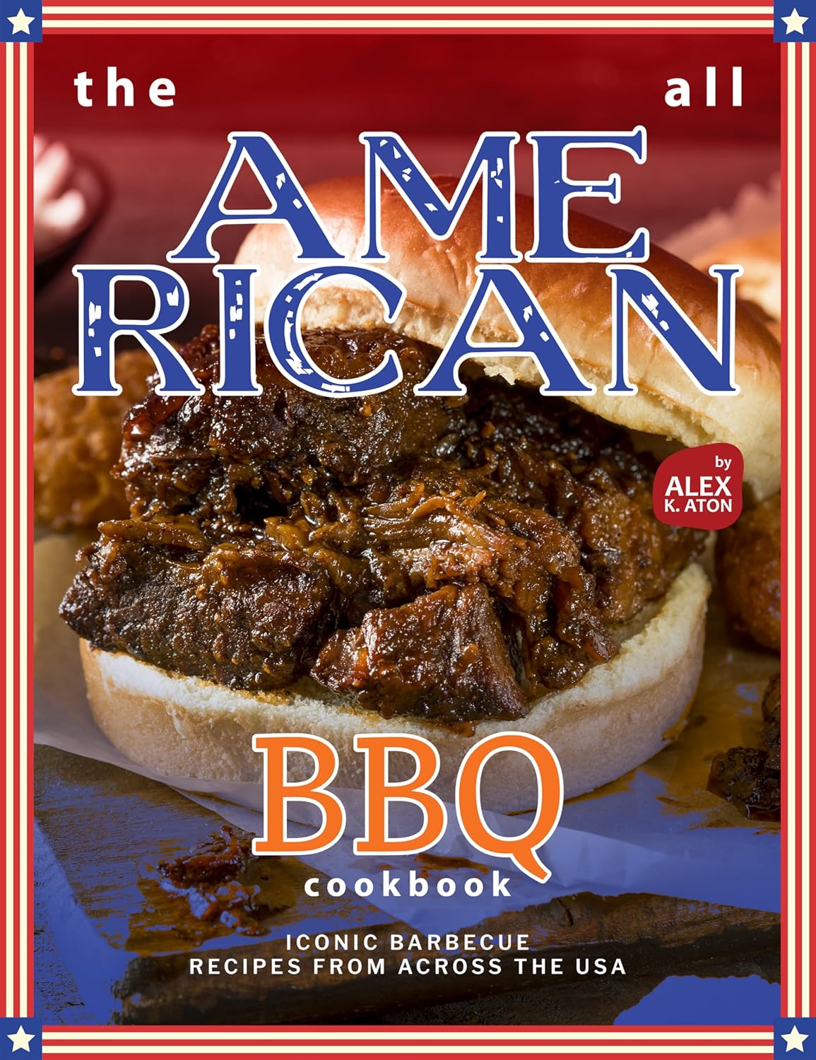 The All American BBQ Cookbook: Iconic Barbecue Recipes from Across the ...