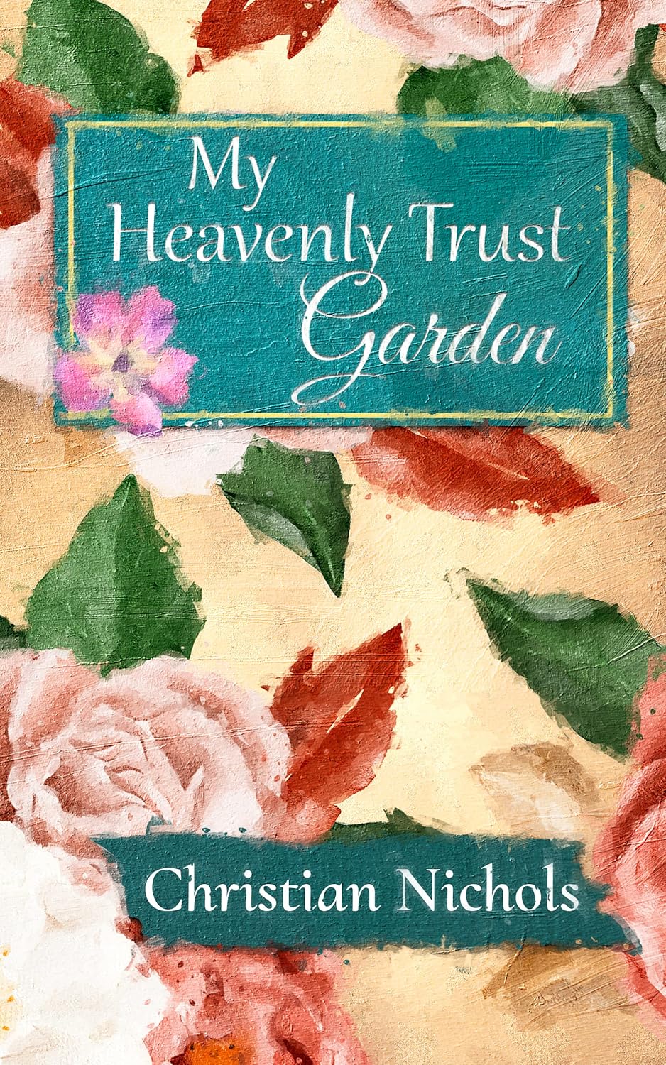 My Heavenly Trust Garden: A Meditative Poem About Trusting God - Kindle ...