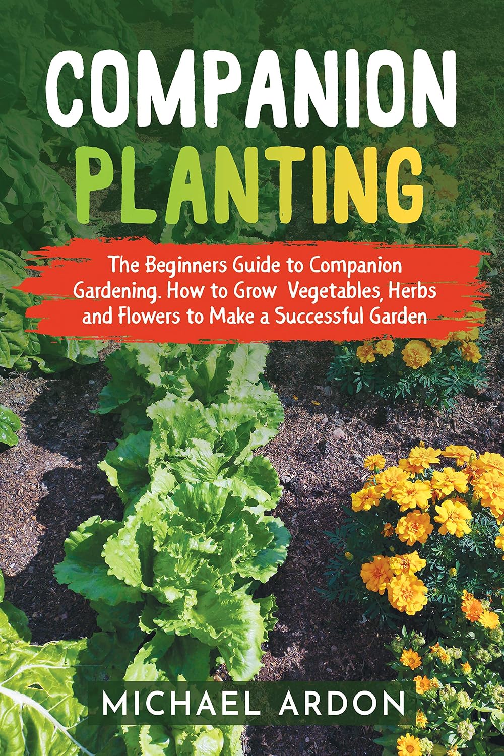 Companion Planting : The Beginners Guide to Companion Gardening. How to ...