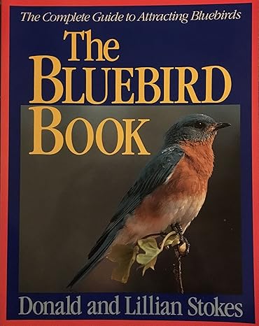 The Bluebird Book: The Complete Guide... by Donald W. Stokes