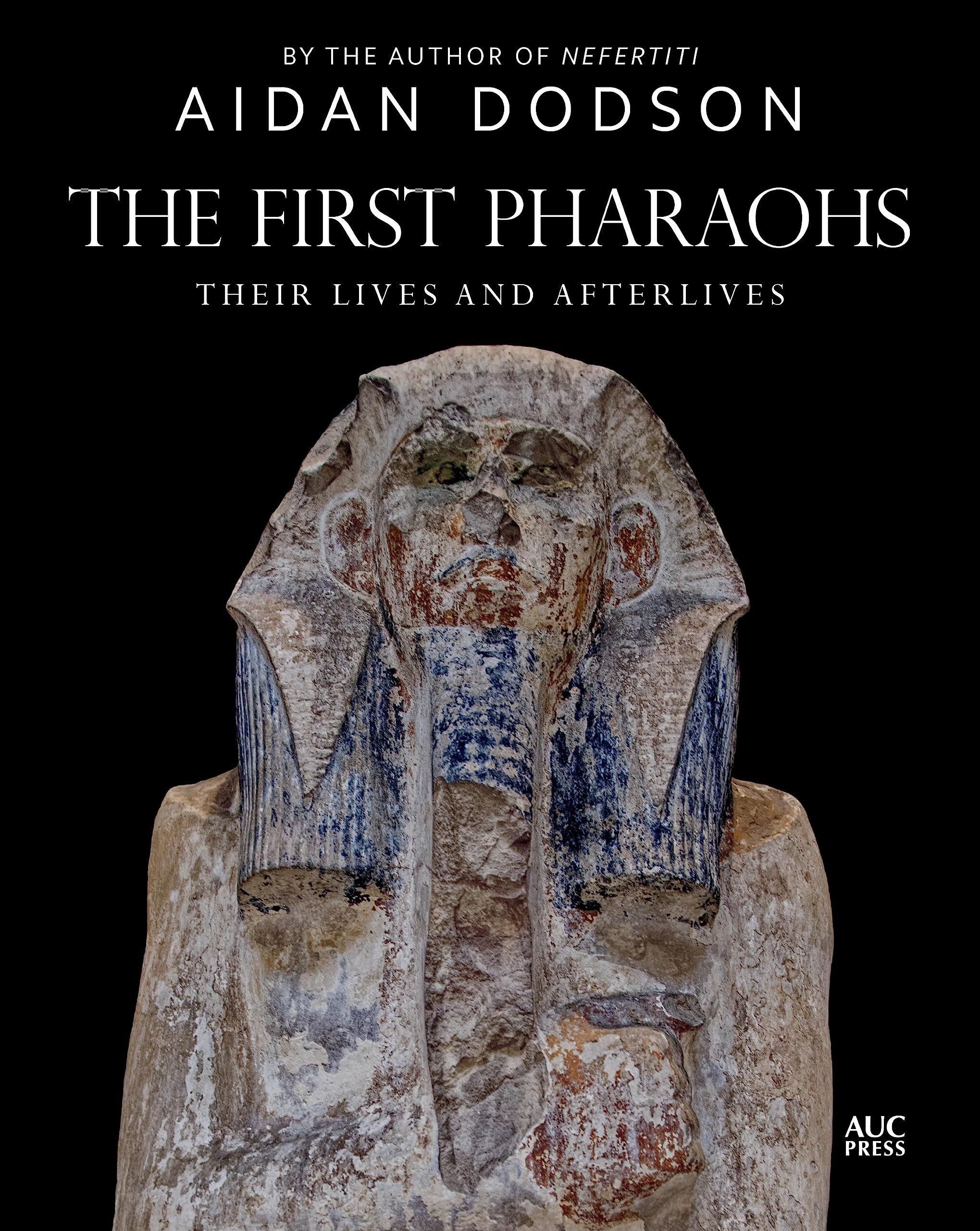 The First Pharaohs: Their Lives and Afterlives: Dodson, Aidan ...
