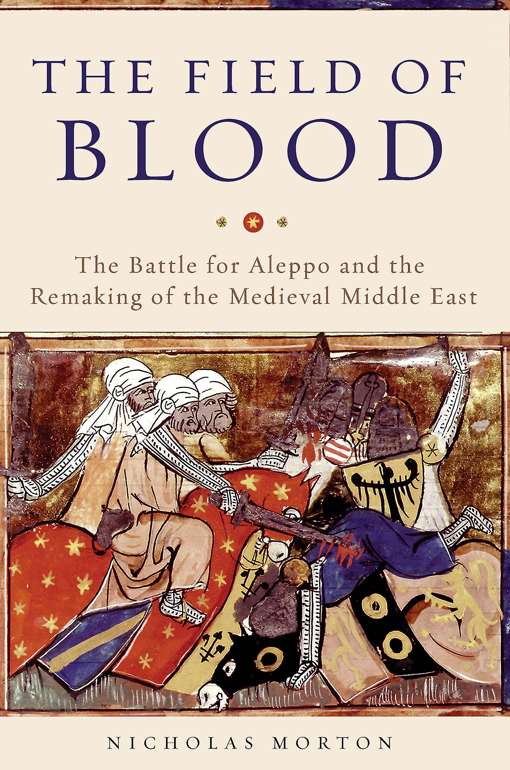 The Field of Blood: The Battle for Aleppo and the Remaking of the ...