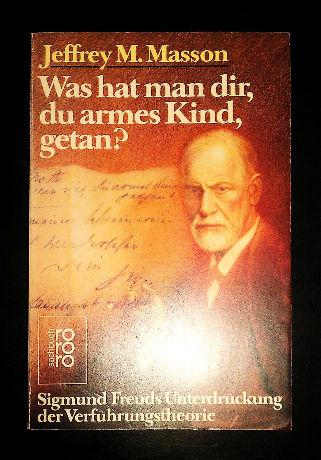 Was hat man dir, du armes Kind getan?: Sigmund Freuds Unterdrückung der ...