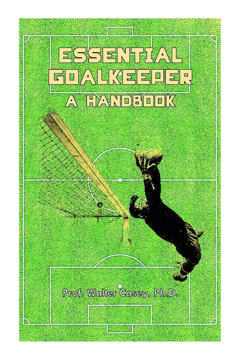 Amazon.com: Essential Goalkeeper: A Handbook eBook : Casey, Walter ...