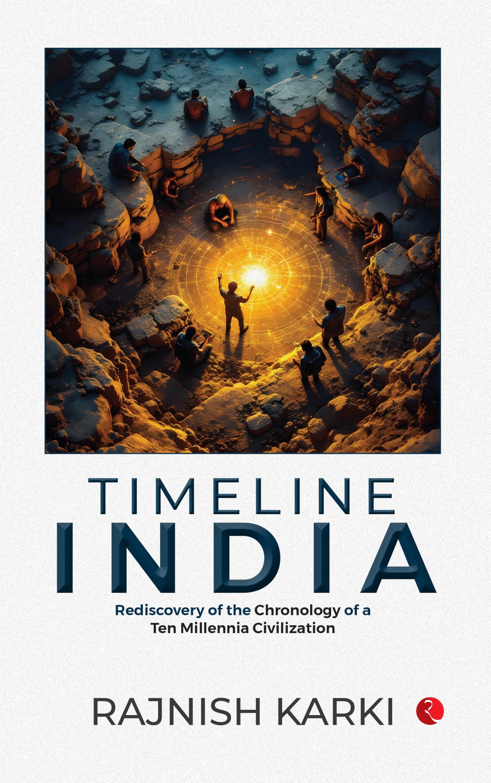 Timeline India : Rediscovery of the Chronology of a Ten Millennia ...