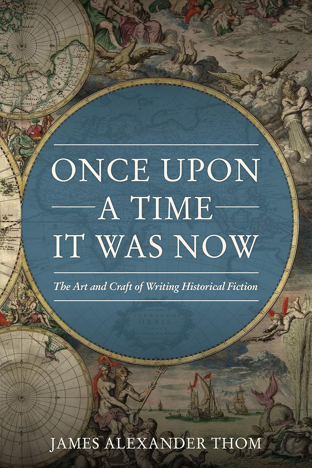Once Upon a Time It Was Now: The Art & Craft of Writing Historical ...
