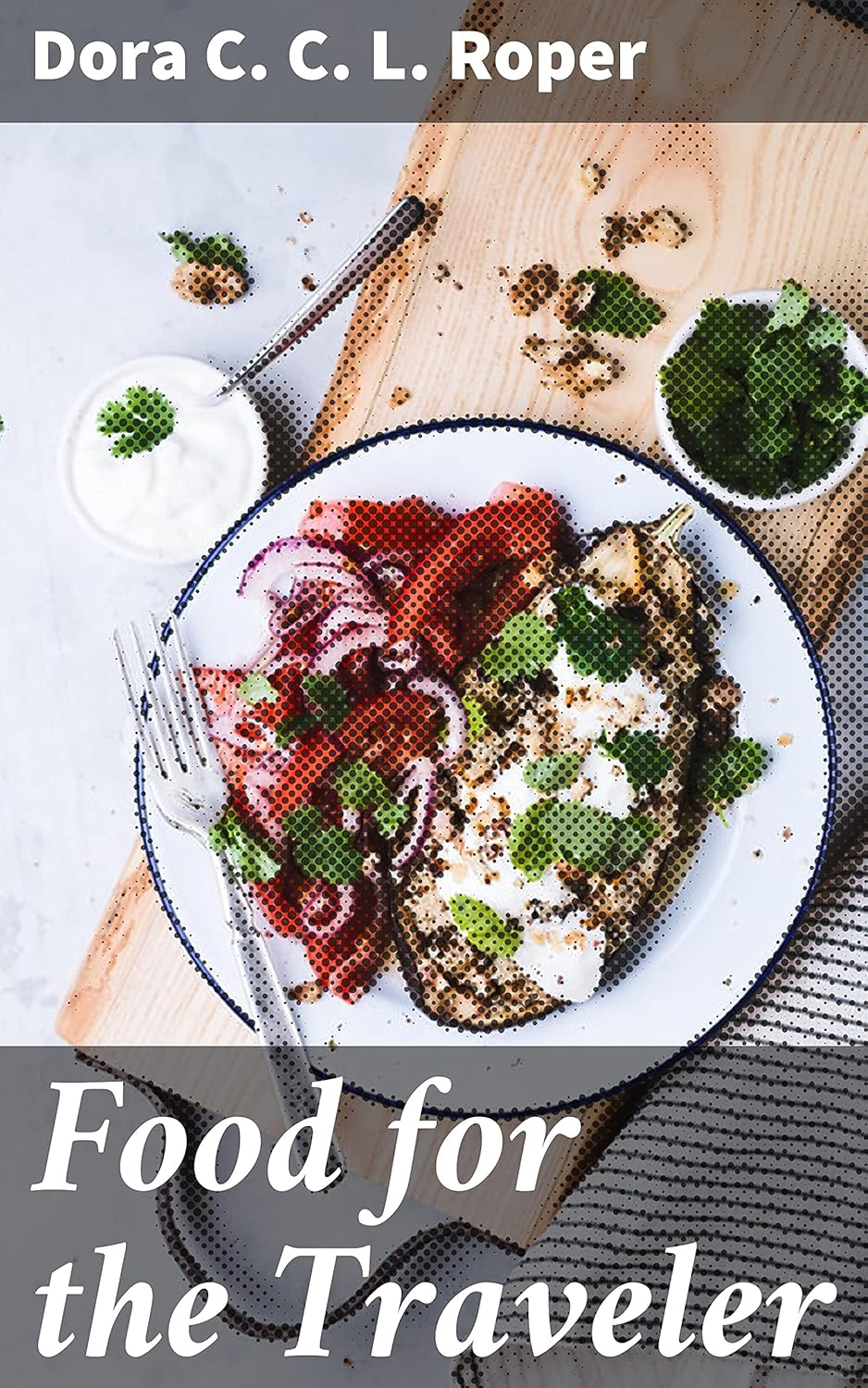 Food for the Traveler: What to Eat and Why - Kindle edition by Roper ...