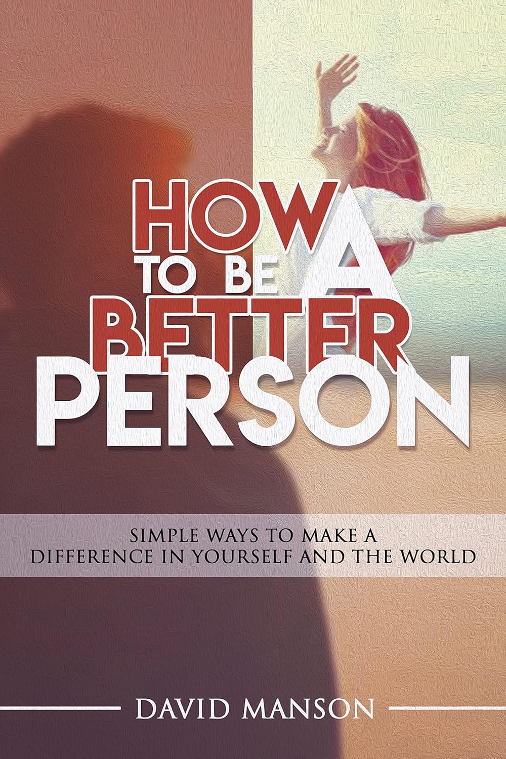 HOW TO BE A BETTER PERSON : Important guides to help you become a ...