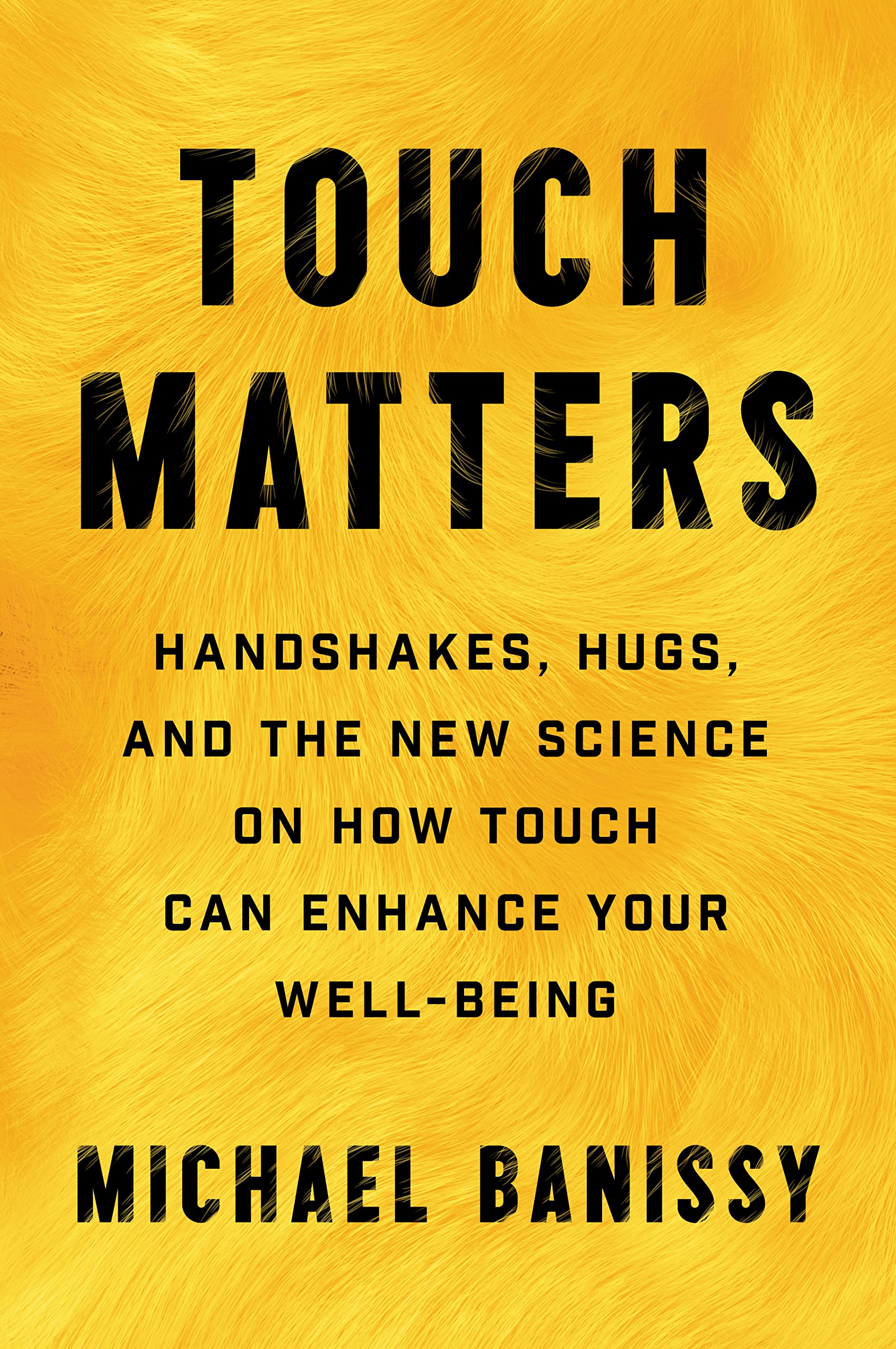 Touch Matters: Handshakes, Hugs, and the New Science on How Touch Can ...