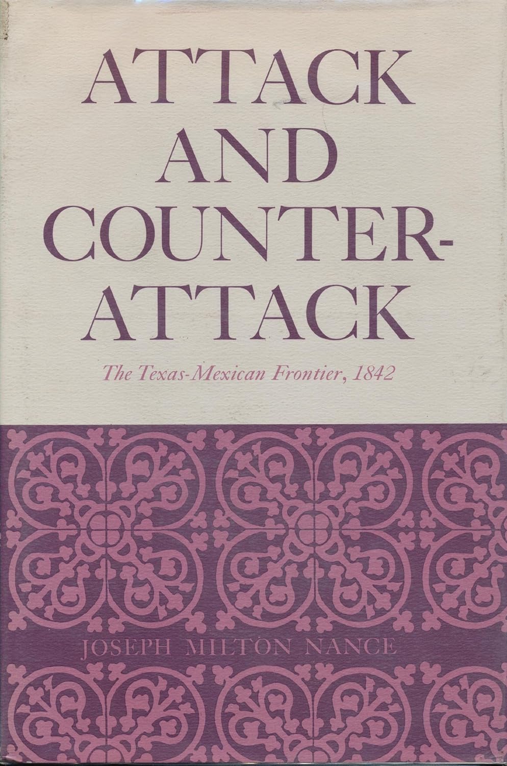 Attack and Counterattack: The Texas-Mexican Frontier, 1842: Joseph ...