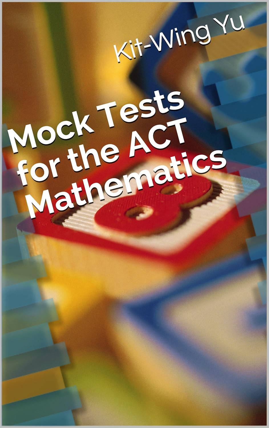 Amazon.com: Mock Tests for the ACT Mathematics eBook : Yu, Kit-Wing ...