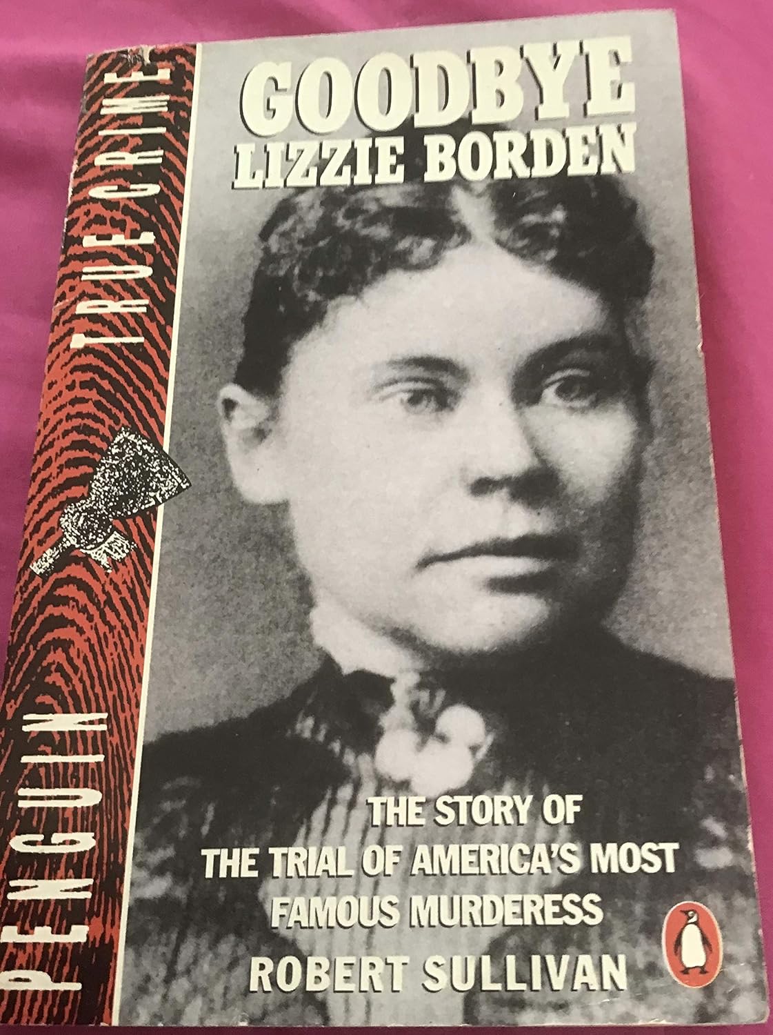 Goodbye Lizzie Borden: The Story of the Trial of America's Most Famous ...