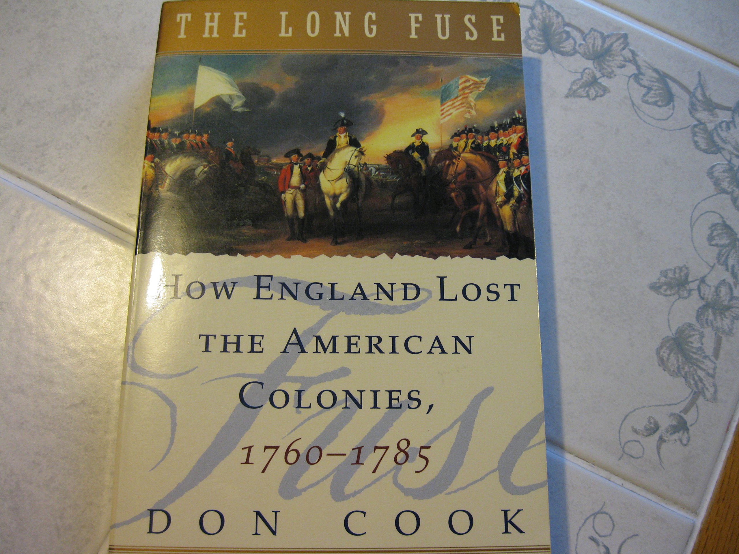 The Long Fuse: How England Lost the American Colonies 1760-1785: Cook ...