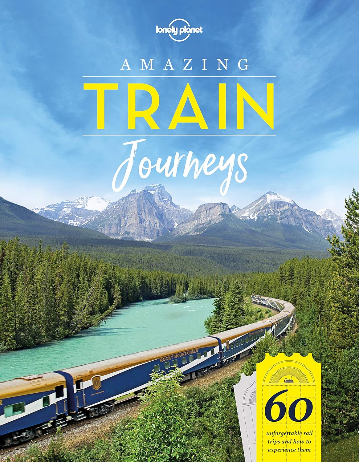 Lonely Planet Amazing Train Journeys: 60 unforgettable rail trips and ...