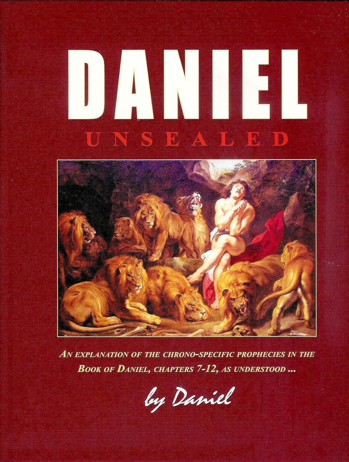 Daniel Unsealed:An Explanation Of The Chrono-Specific Prophecies In The ...