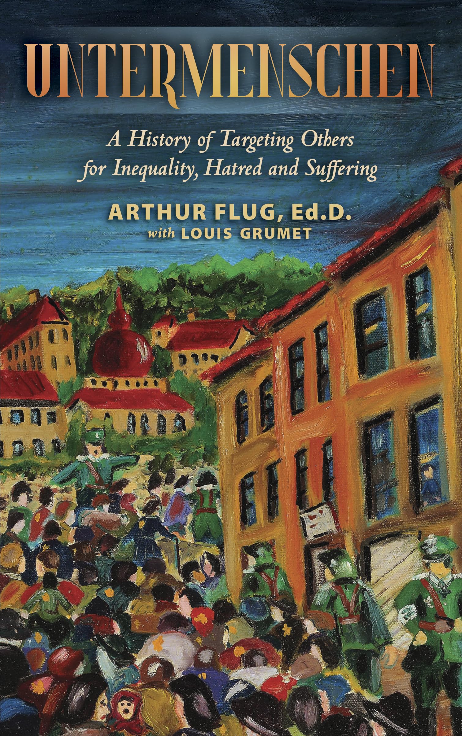 Untermenschen: A History of Targeting Others for Inequality, Hatred and ...