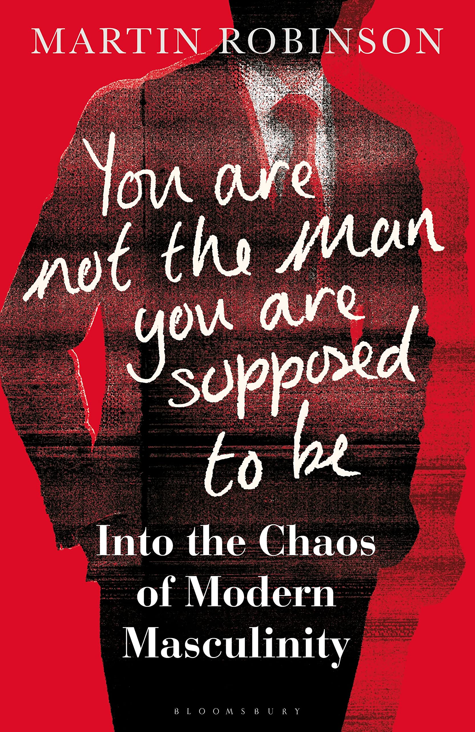 You Are Not the Man You Are Supposed to Be: Into the Chaos of Modern ...