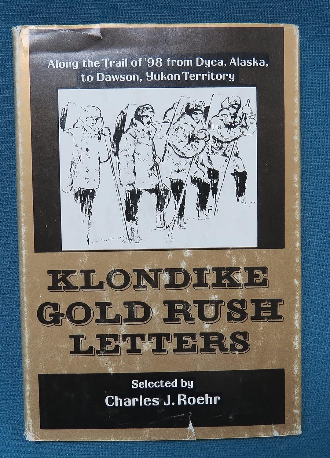 Klondike Gold Rush Letters; Along the trail of 98 from Dyea, Alaska, to ...