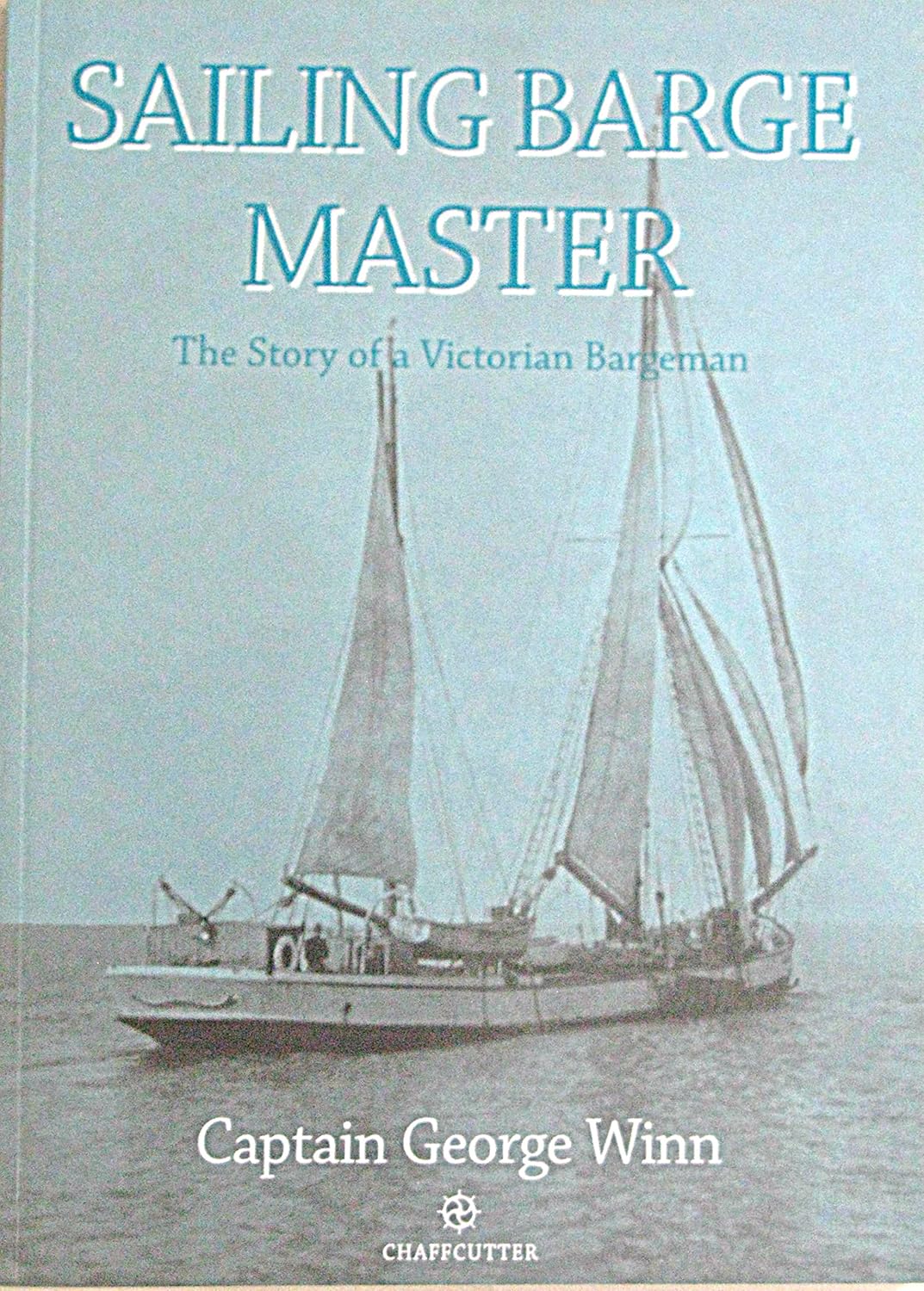 Sailing Barge Master: The Story of a Victorian Bargeman : Winn, George ...