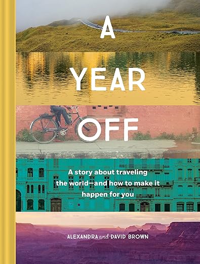 A Year Off: A Story about Traveling the World―and How to Make It Happen ...