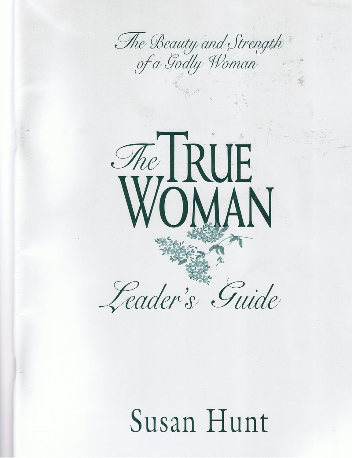 The true woman: The beauty and strength of a godly woman Leader's Guide ...