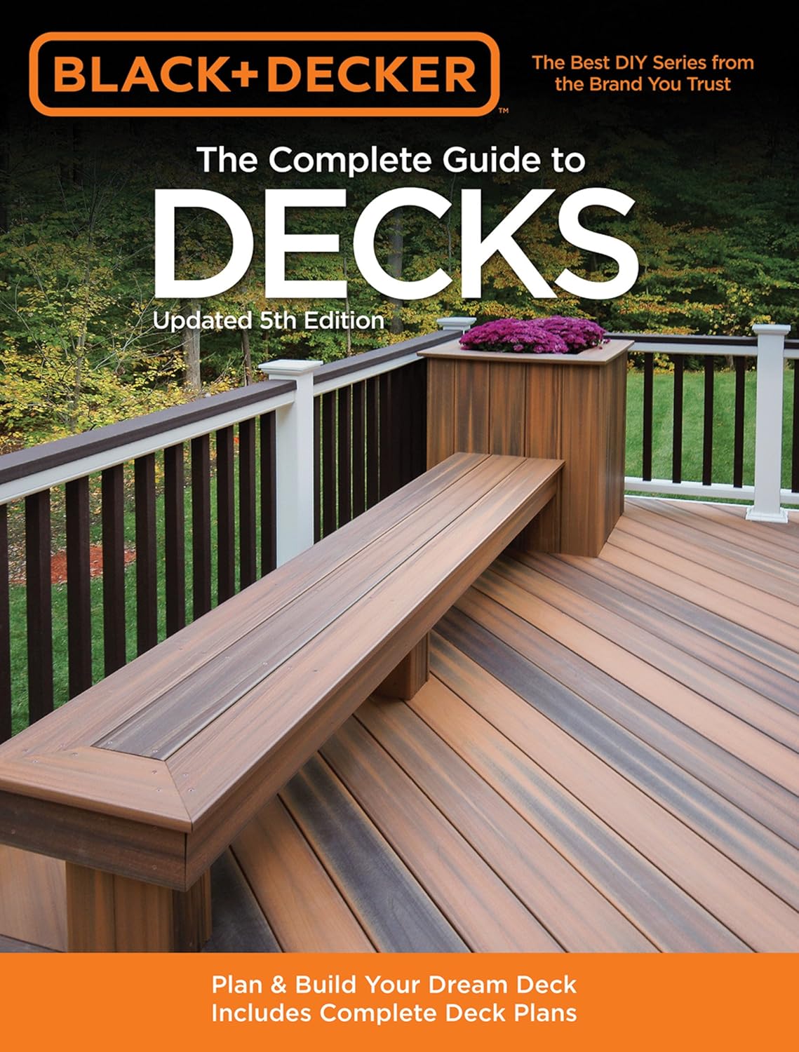 The Complete Guide to Decks: How to Plan + Build Your Dream Deck: with ...