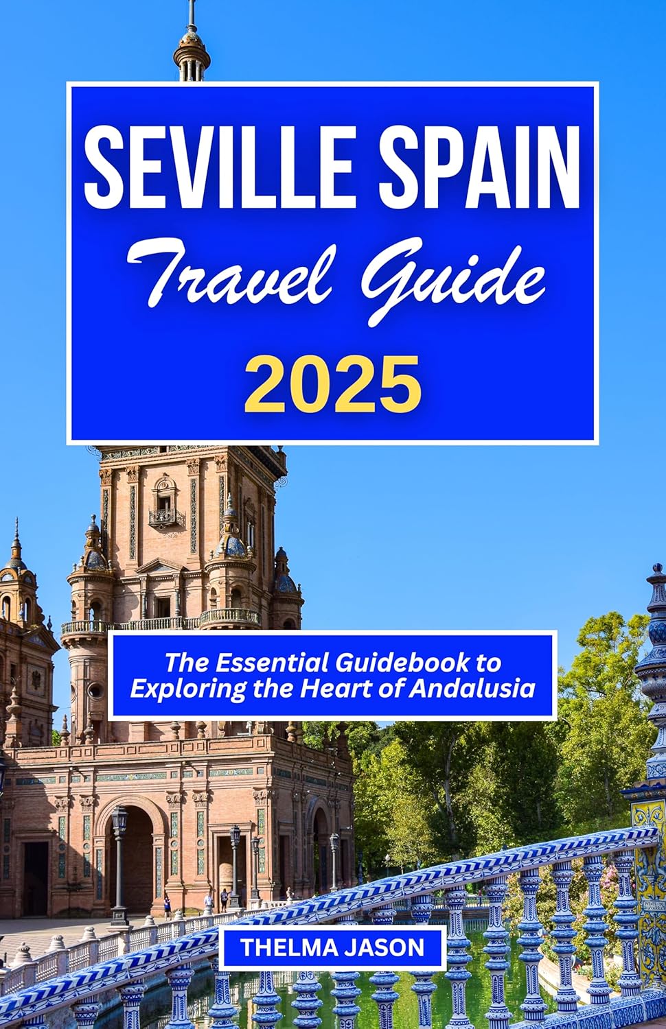Amazon.com: SEVILLE SPAIN TRAVEL GUIDE 2025: The Essential Guidebook to ...