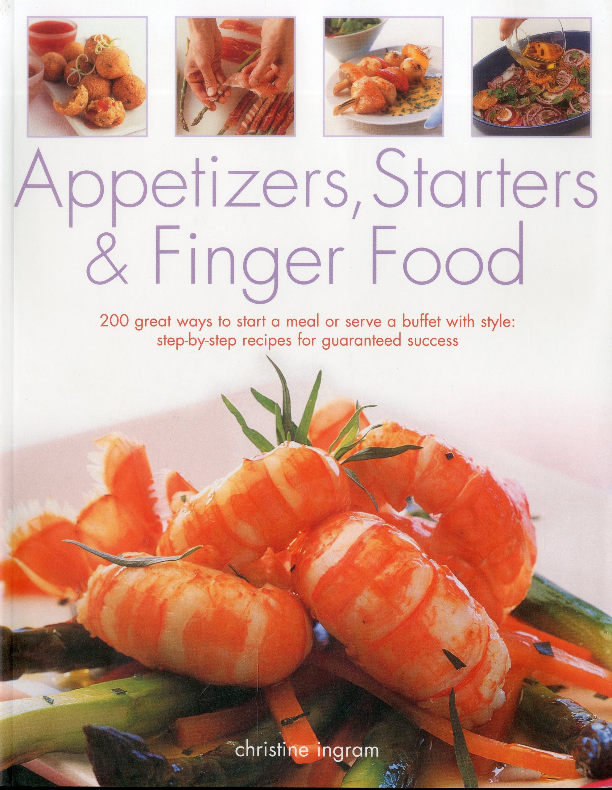 Appetizers, Starters & Finger Food: 200 great ways to start a meal or ...