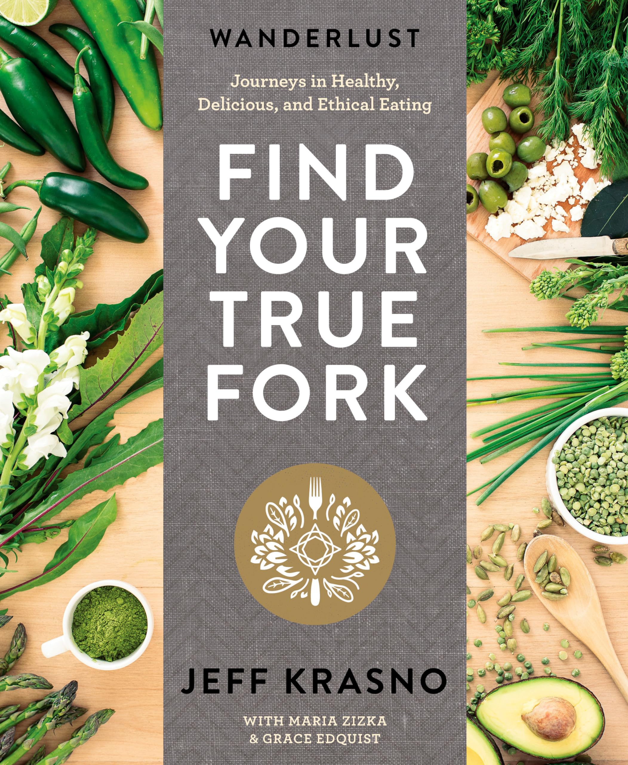 Wanderlust Find Your True Fork: Journeys in Healthy, Delicious, and ...