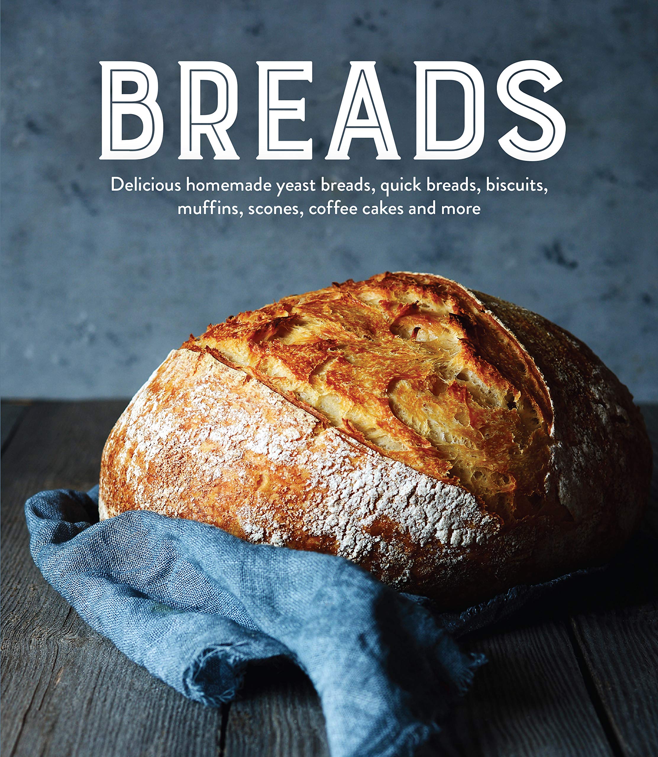 Breads: Delicious Homemade Yeast Breads, Quick Breads, Biscuits ...