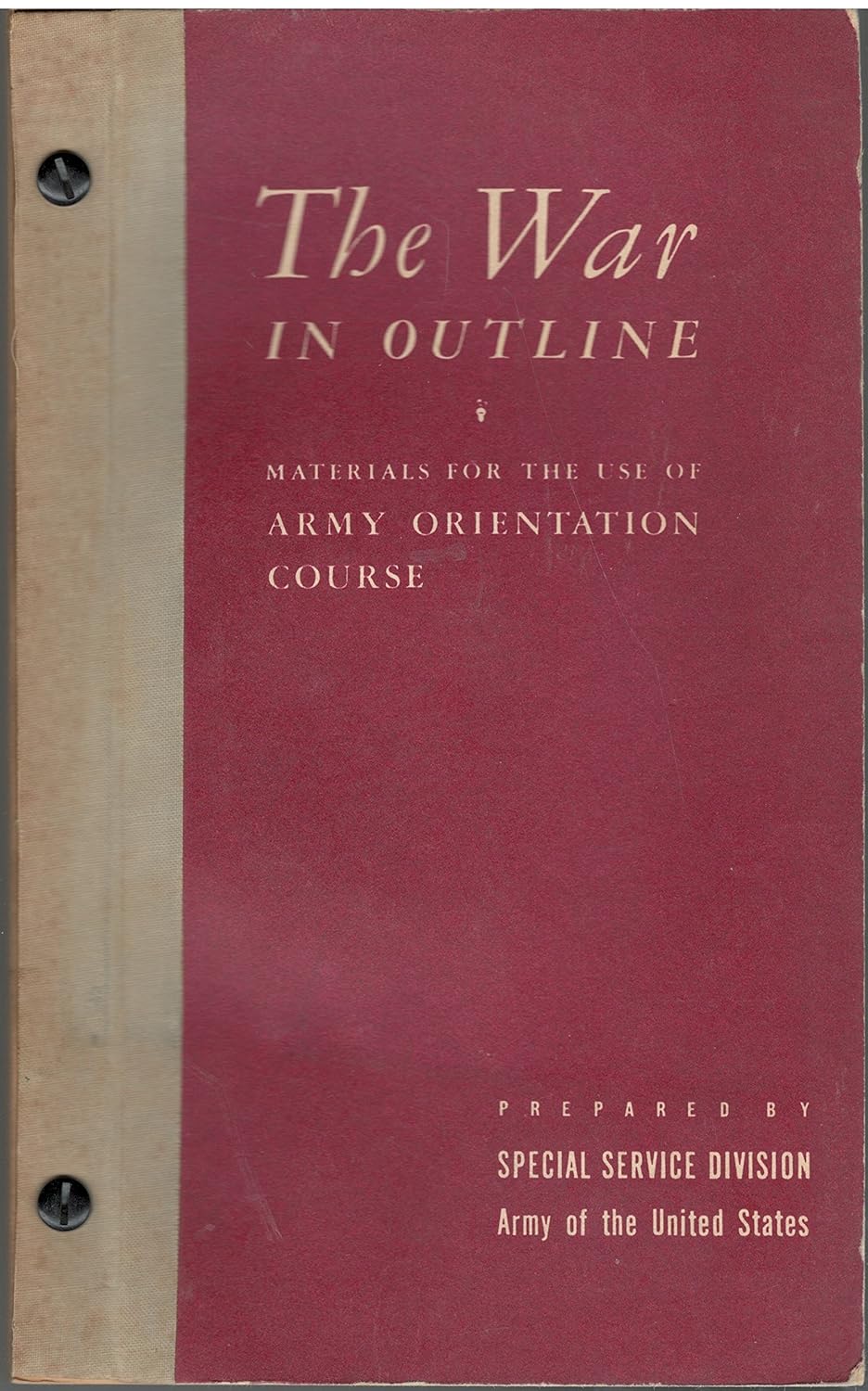 WAR IN OUTLINE: MATERIALS FOR THE USE OF ARMY ORIENTATION COURSE ...