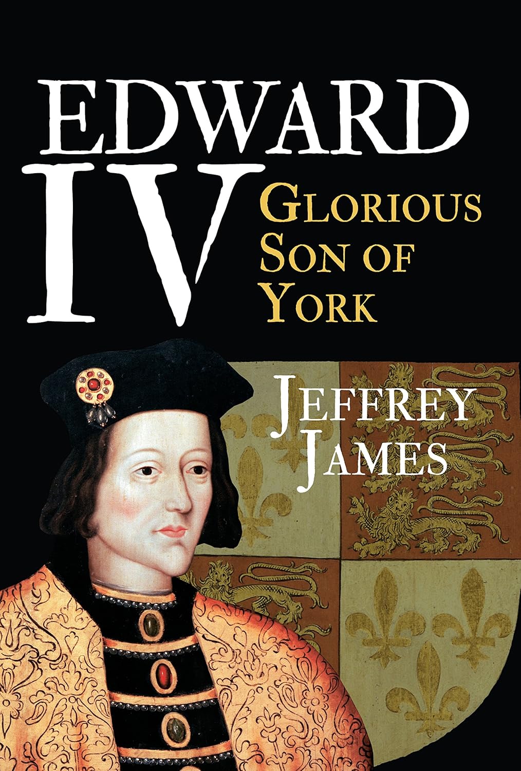 Edward IV: Glorious Son of York eBook : James, Jeffrey: Amazon.co.uk ...