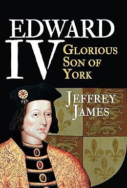 Edward IV: Glorious Son of York eBook : James, Jeffrey: Amazon.co.uk ...