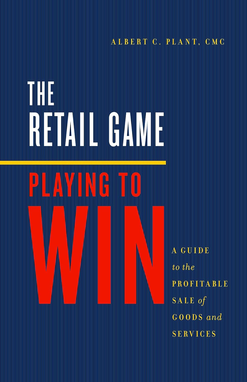 The Retail Game: Playing to Win: A Guide to the Profitable Sale of ...