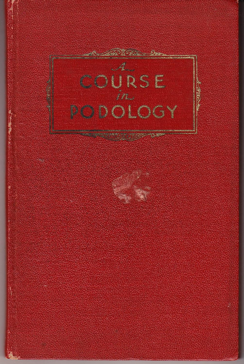 A Course in Podology-Based on the Experience, Inventions, Foot Comfort ...