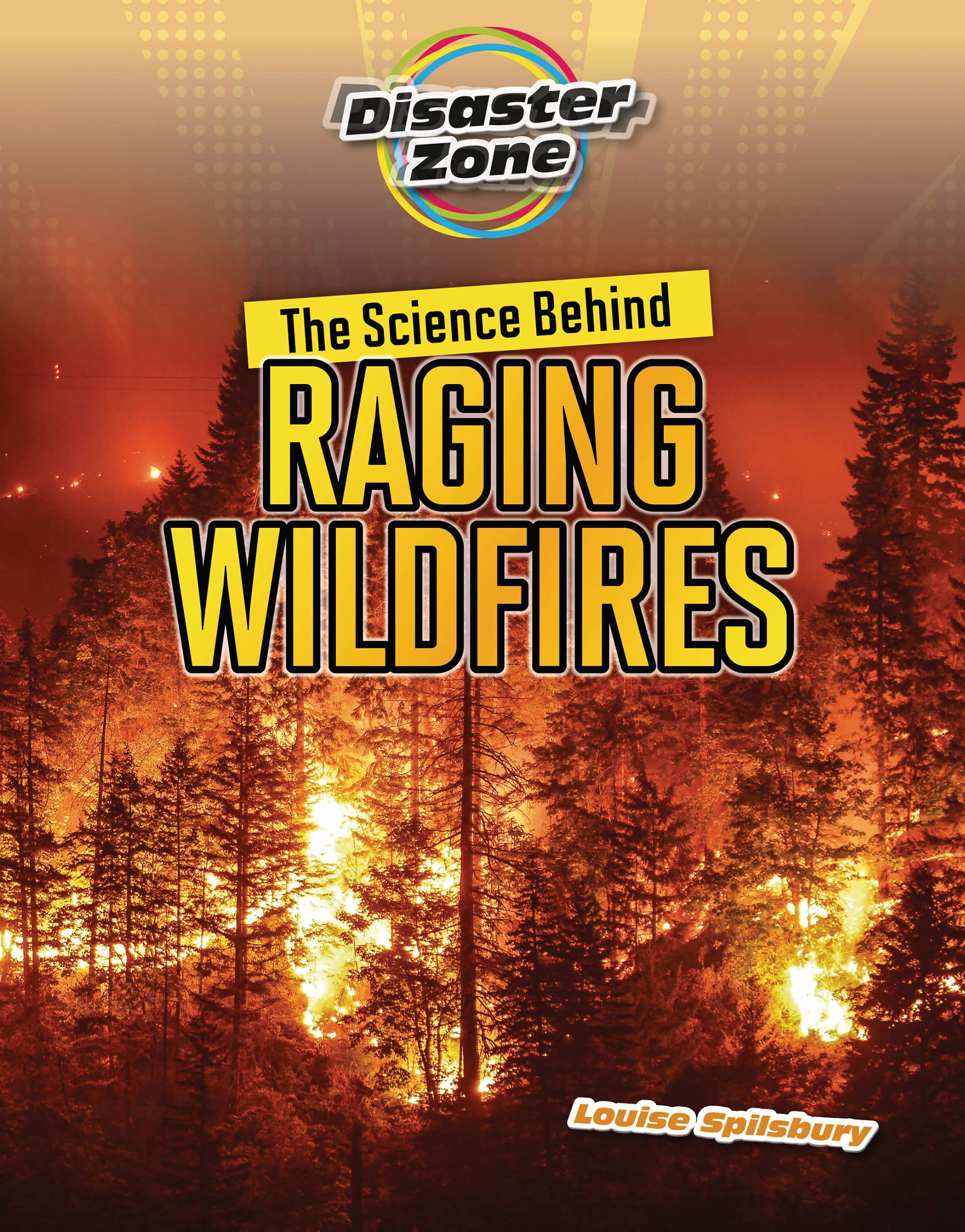 The Science Behind Raging Wildfires (Disaster Zone): Spilsbury, Louise ...