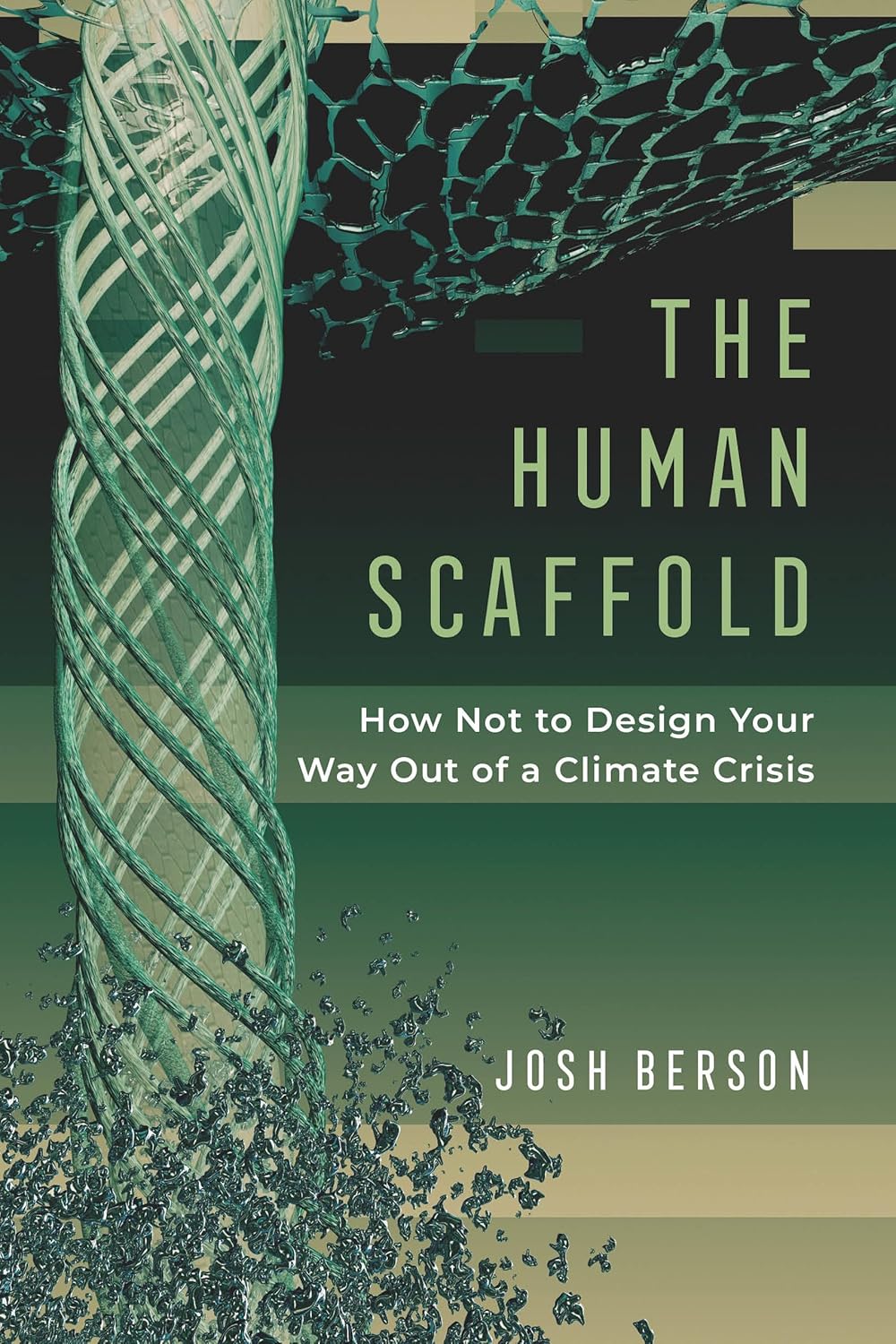 The Human Scaffold: How Not to Design Your Way Out of a Climate Crisis ...