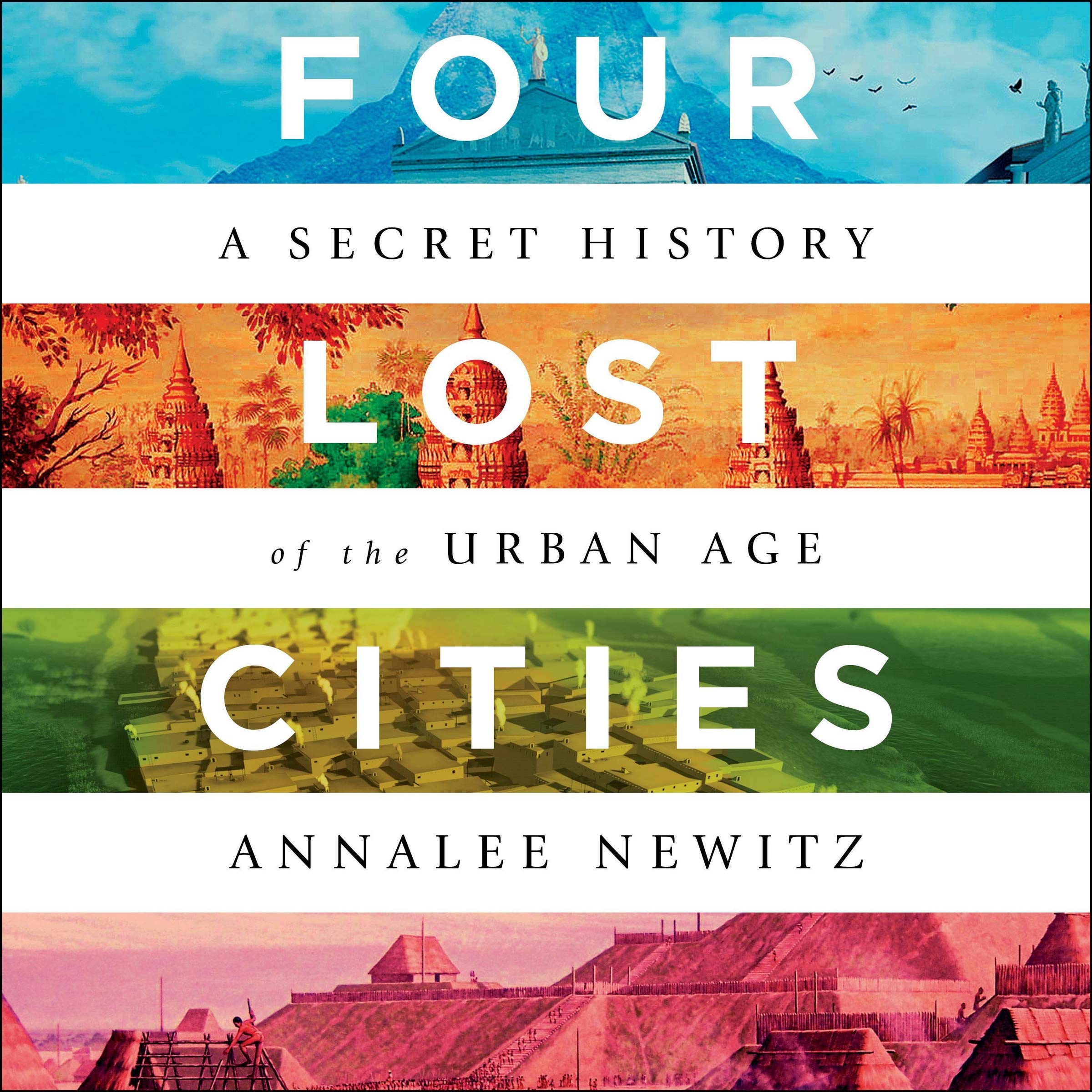 Four Lost Cities: A Secret History of the Urban Age: Annalee Newitz ...