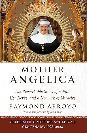 Mother Angelica: The Remarkable Story of a Nun, Her Nerve, and a ...