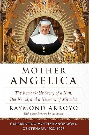 Mother Angelica: The Remarkable Story of a Nun, Her Nerve, and a ...