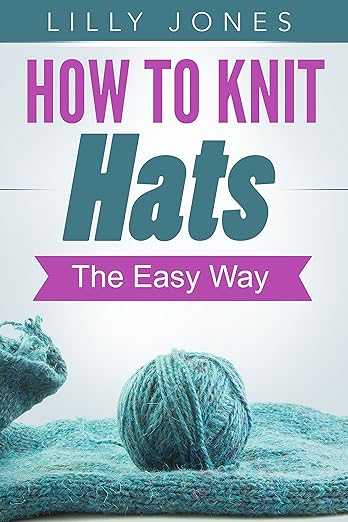 Amazon.com: How to Knit Hats: The Easy Way eBook : Jones, Lilly: Kindle Store