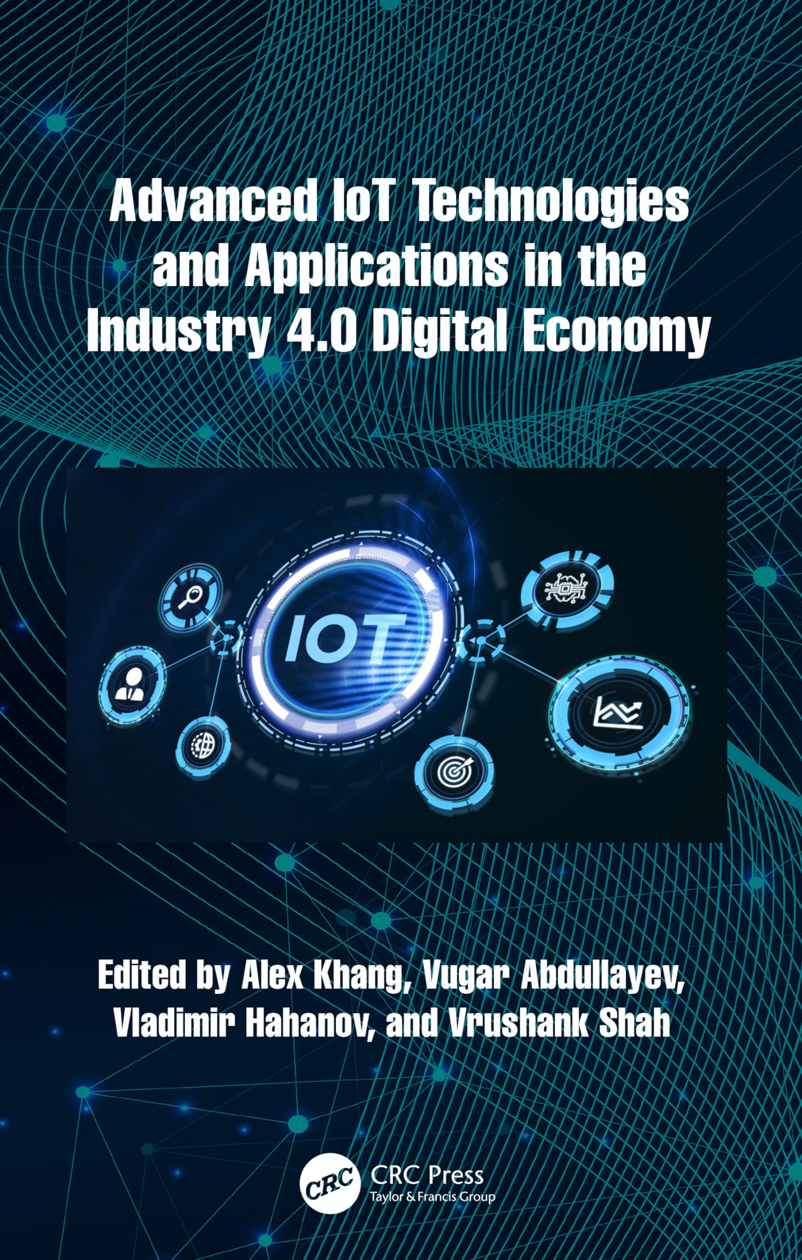 Advanced IoT Technologies and Applications in the Industry 4.0 Digital Economy: Khang, Alex ...