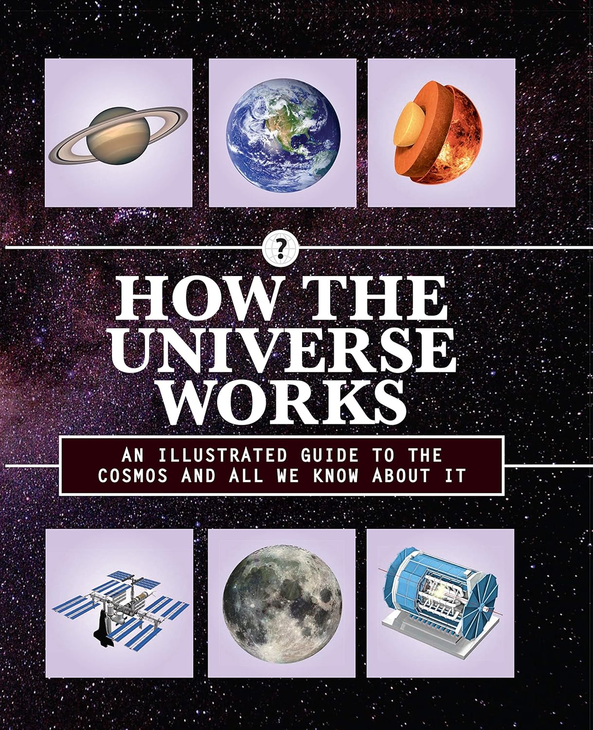 How the Universe Works: An Illustrated Guide to the Cosmos and All We ...