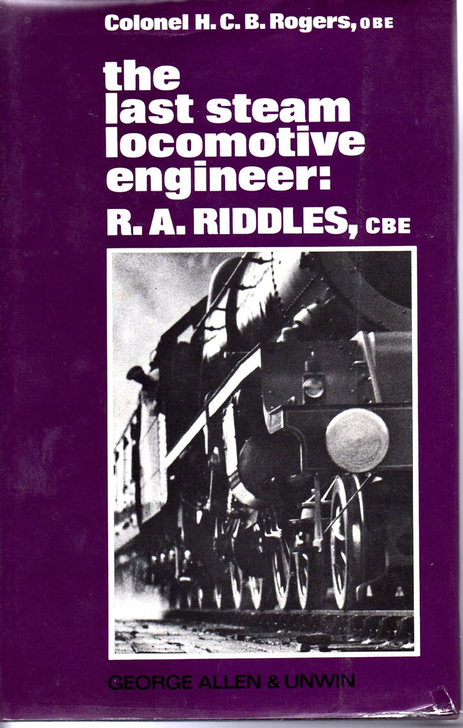 The Last Steam Locomotive Engineer: R.A. Riddles: Colonel H C B Rogers ...